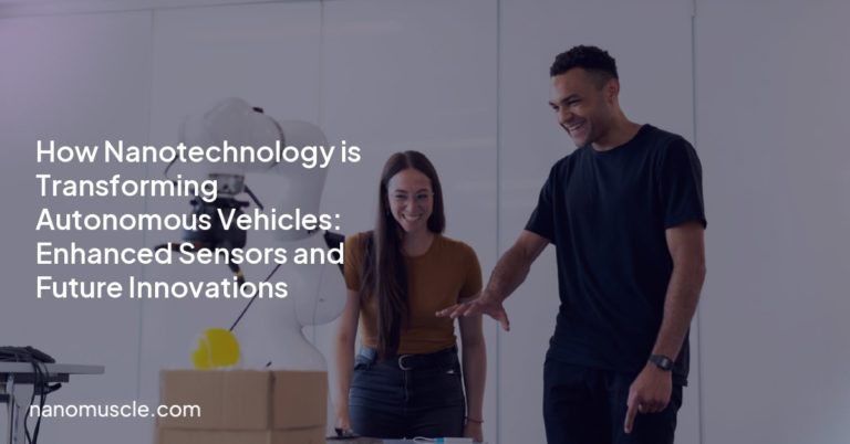 How Nanotechnology is Transforming Autonomous Vehicles: Enhanced ...