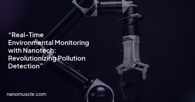 “Real-Time Environmental Monitoring with Nanotech: Revolutionizing ...